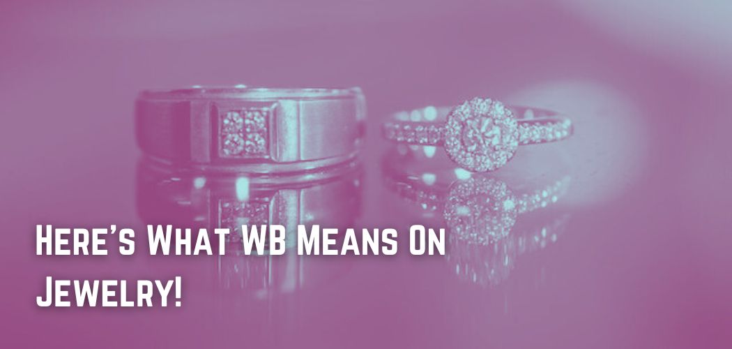 Here's What WB Means On Jewelry!