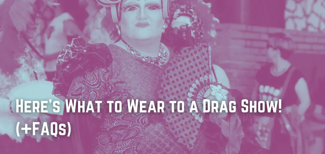 Here's What to Wear to a Drag Show! (+FAQs)